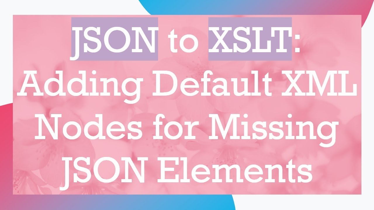 Json To Xslt Adding Default Xml Nodes For Missing Json Elements Youtube 9959