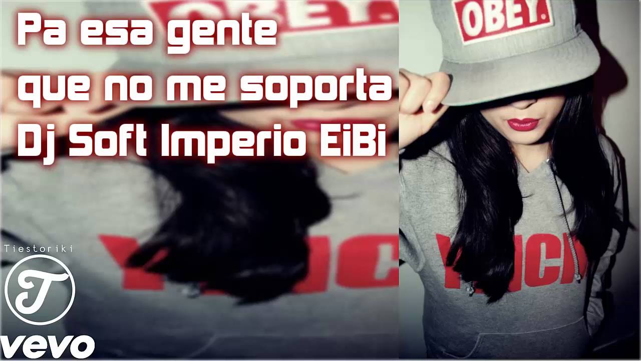 Pa Esa Gente Que No Me Soporta - Dj Soft - Imperio EiBi - Tiestoriki ...