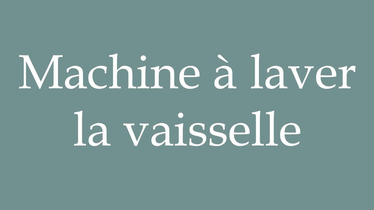 How to Pronounce ''Machine à laver la vaisselle'' (Dishwasher ...
