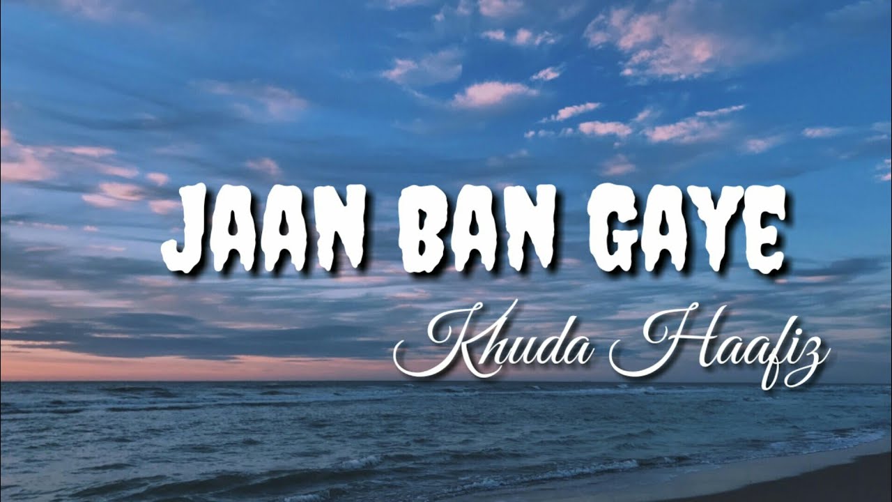 Jaan Ban Gaye (Lyrics)Khuda Haafiz - YouTube