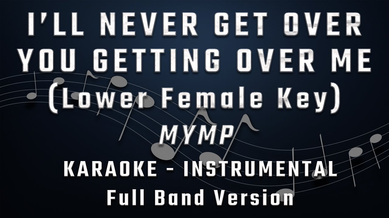 I'll NEVER GET OVER YOU GETTING OVER ME - LOWER FEMALE KEY - FULL BAND ...