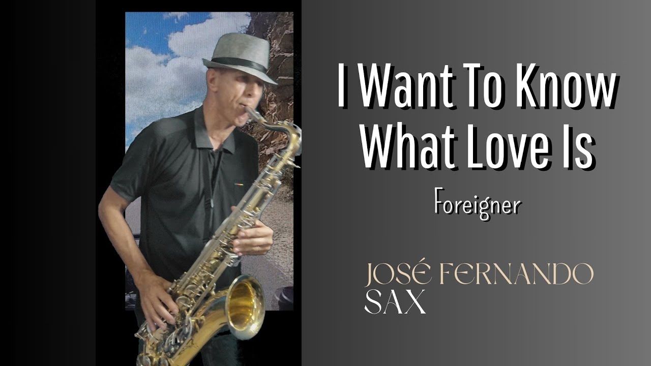 WANT KNOW WHAT LOVE IS - (Foreigner) - SAX - JOSÉ FERNANDO SAX - YouTube