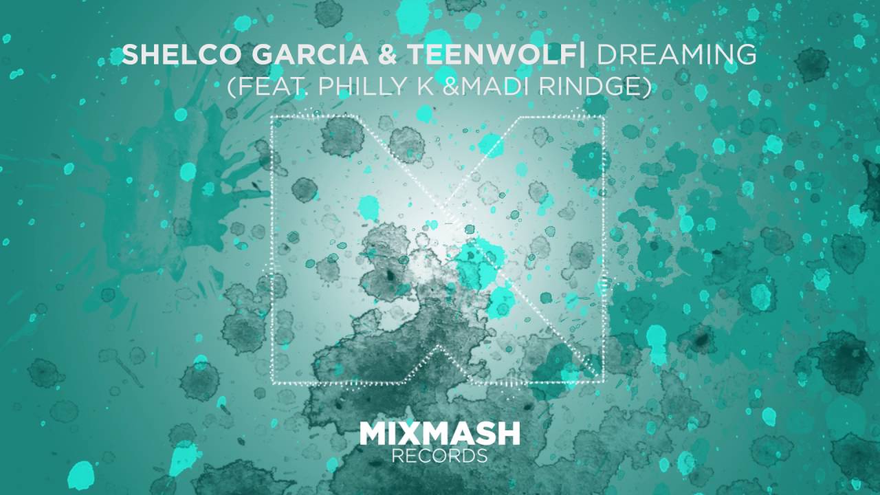 Shelco Garcia & Teenwolf - Dreaming (ft. Philly K & Madi Rindge) [Out ...