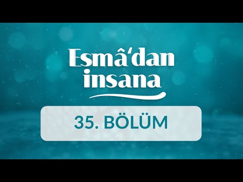El-Muhyî ve El-Mümît İsimlerinin Manaları ve İnsan Ahlakına Yansımaları - Esma'dan İnsana 35.Bölüm