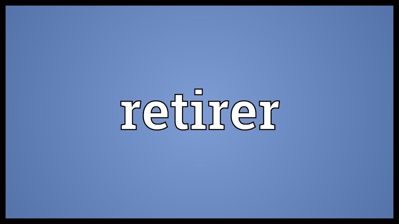 Retirer Meaning - YouTube