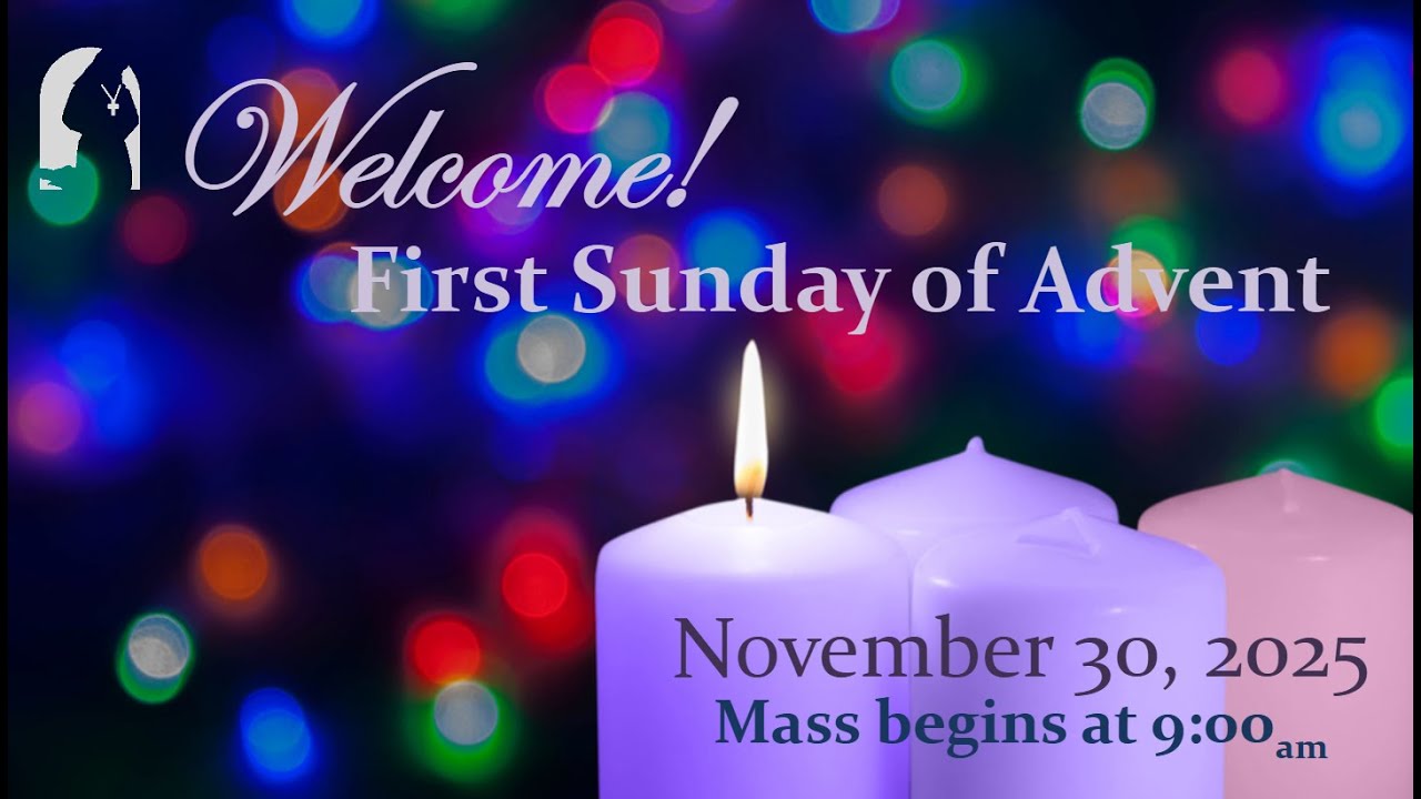 Sunday, November 30, 2025 -- The First Sunday of Advent - 9:00 AM Mass ...