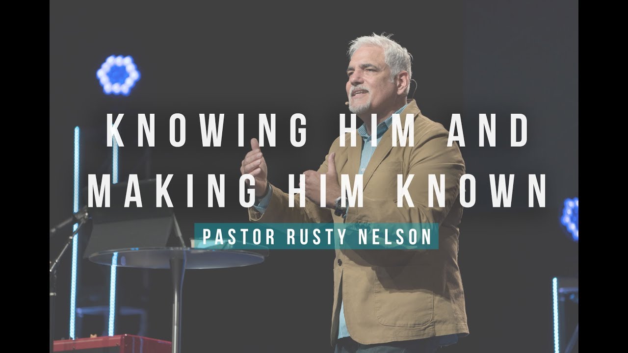 4.29.18 9:00 Pastor Rusty Nelson Knowing Him and Making HIm Known - YouTube
