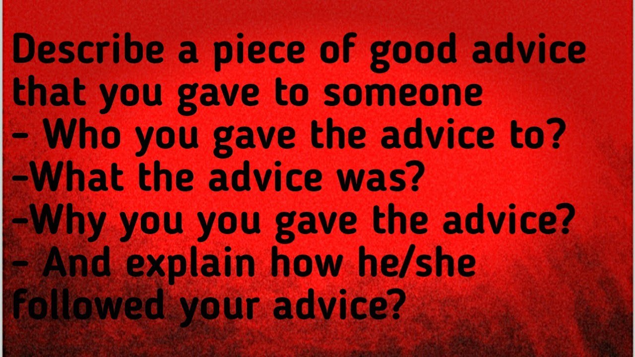 Describe a piece of good advice that you gave to someone | ielts ...