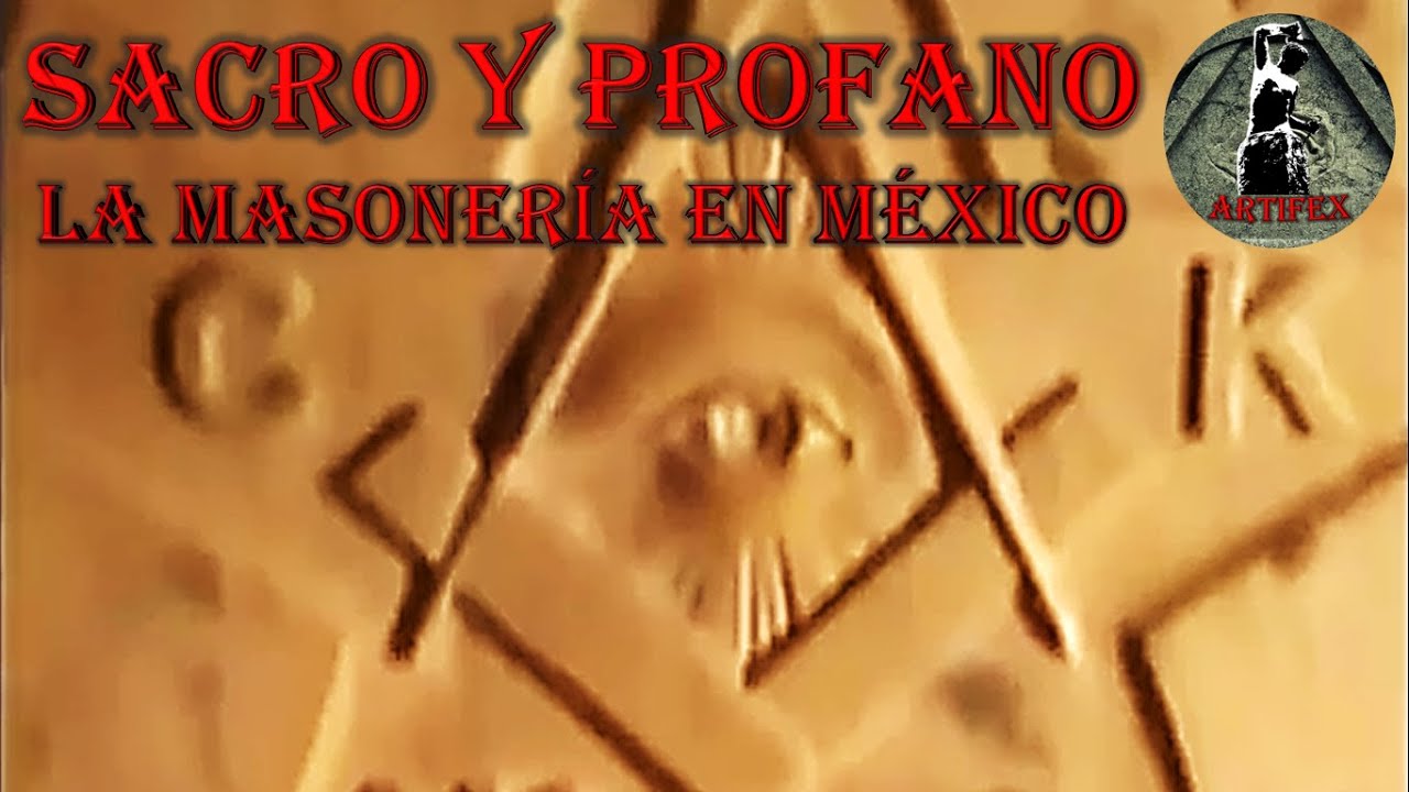 SACRO Y PROFANO: LA MASONERÍA EN MÉXICO - YouTube