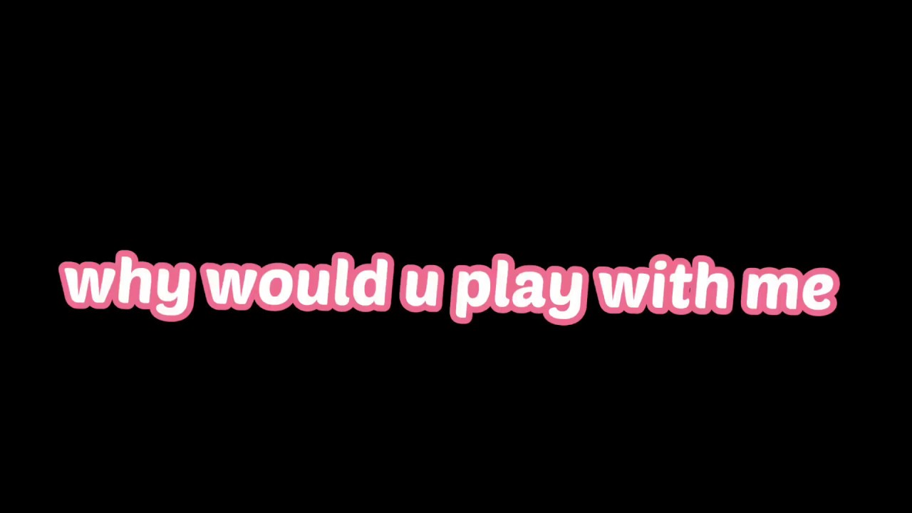 Why Would U Play With Me Lyrics YouTube why-would-u-play-with-me-lyrics-youtube