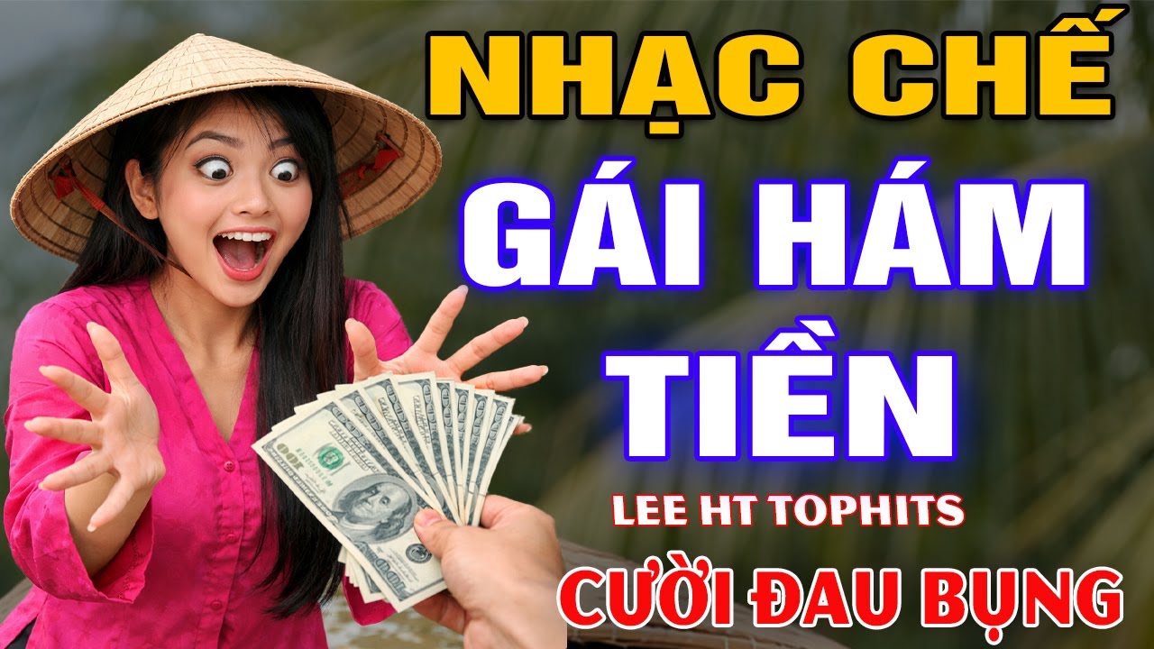 LK NHẠC CHẾ- GÁI HÁM TIỀN" MẤY EM MÊ TIỀN CHẲNG MÊ TÌNH.." VỪA HÀI, Ý ...