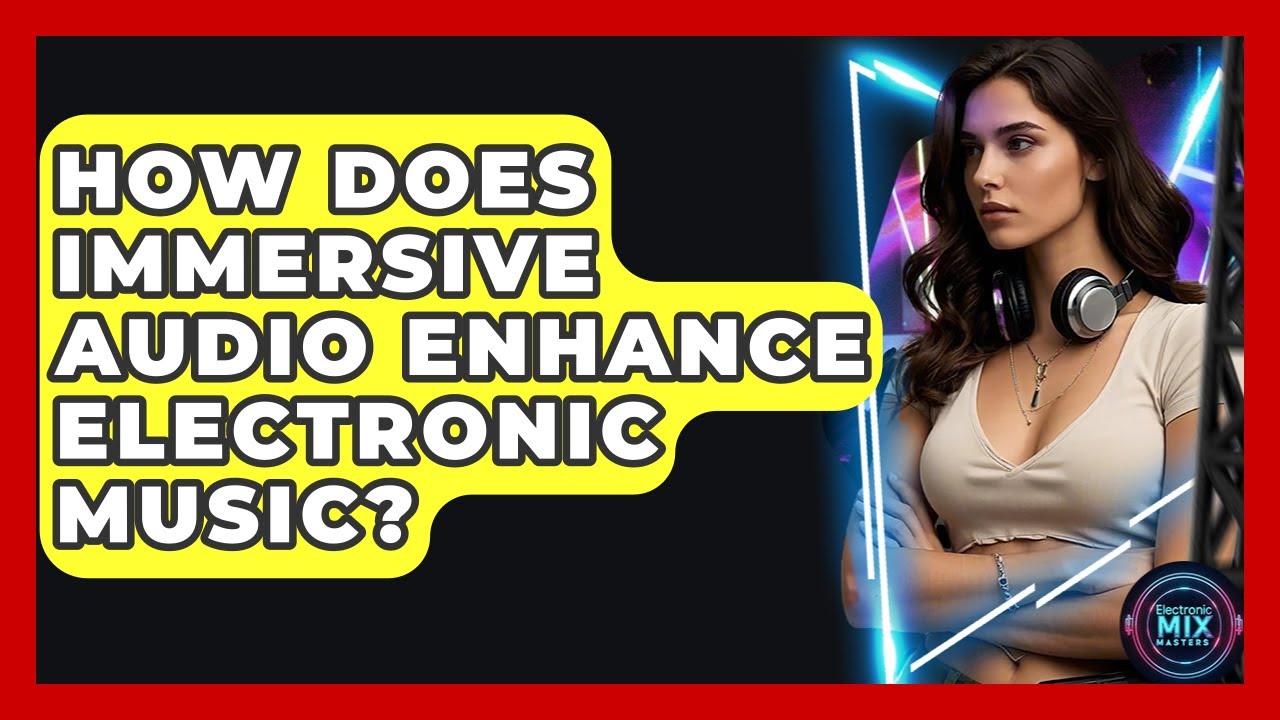 How Does Immersive Audio Enhance Electronic Music? - Electronic Mix ...