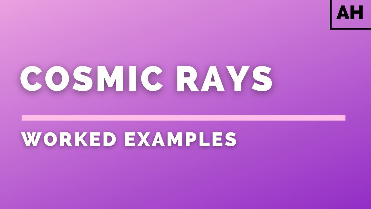 Advanced Higher Physics | Quanta | Cosmic Rays | WORKED EXAMPLES - YouTube