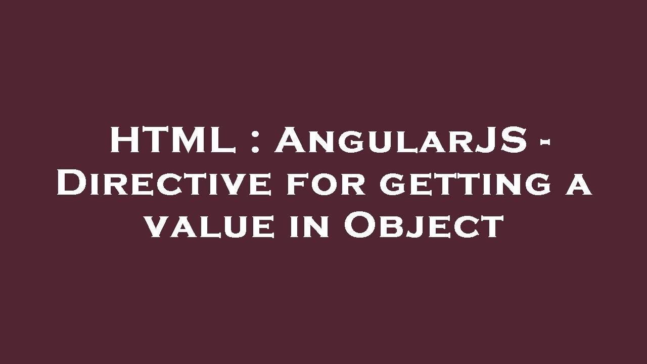 HTML : AngularJS - Directive for getting a value in Object - YouTube HTML : AngularJS - Directive for getting a value in Object - YouTube