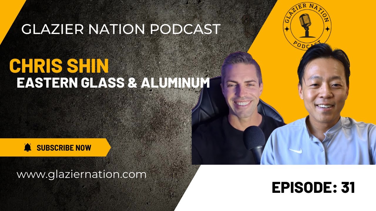 Glazier Nation Podcast #31 | Chris Shin | Eastern Glass & Aluminum ...