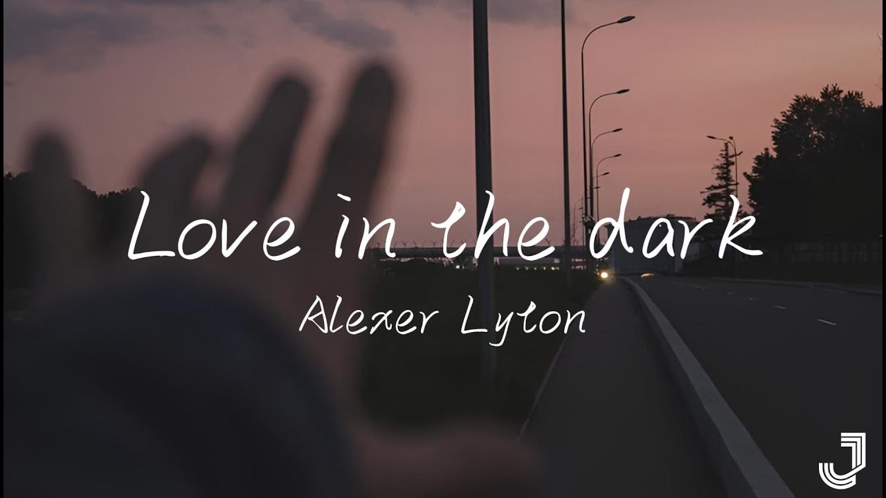 Alexer Lyton - Love in the dark |「I can't love you in the dark 」|【动态歌词 ...
