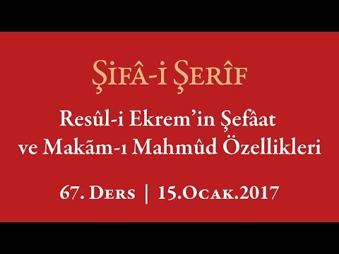 Şifa-i Şerif - 67.Ders - Resûl-i Ekrem’in Şefâat ve Makãm-ı Mahmûd Özellikleri - 15.Ocak.2017