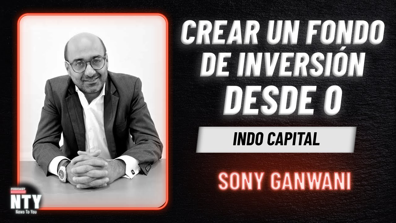 Sony Ganwani, Managing Partner en Indo Capital | NTYPodcast T3 #20 ...