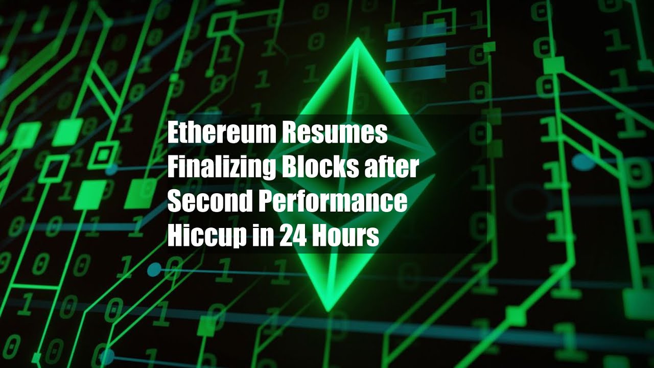 Ethereum Resumes Finalizing Blocks after Second Performance Hiccup in ...