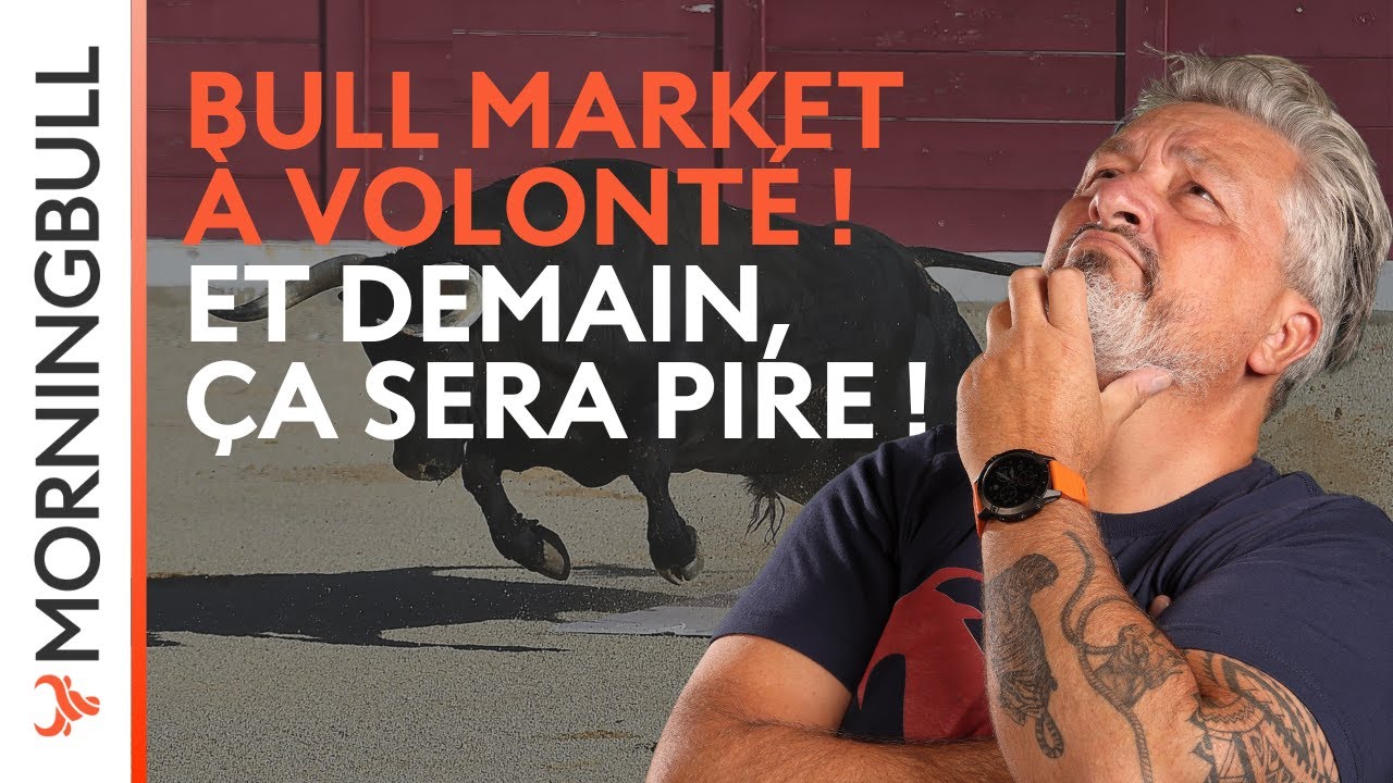Bull Market à volonté ! Et demain… ça sera pire ! | Morningbull : le ...