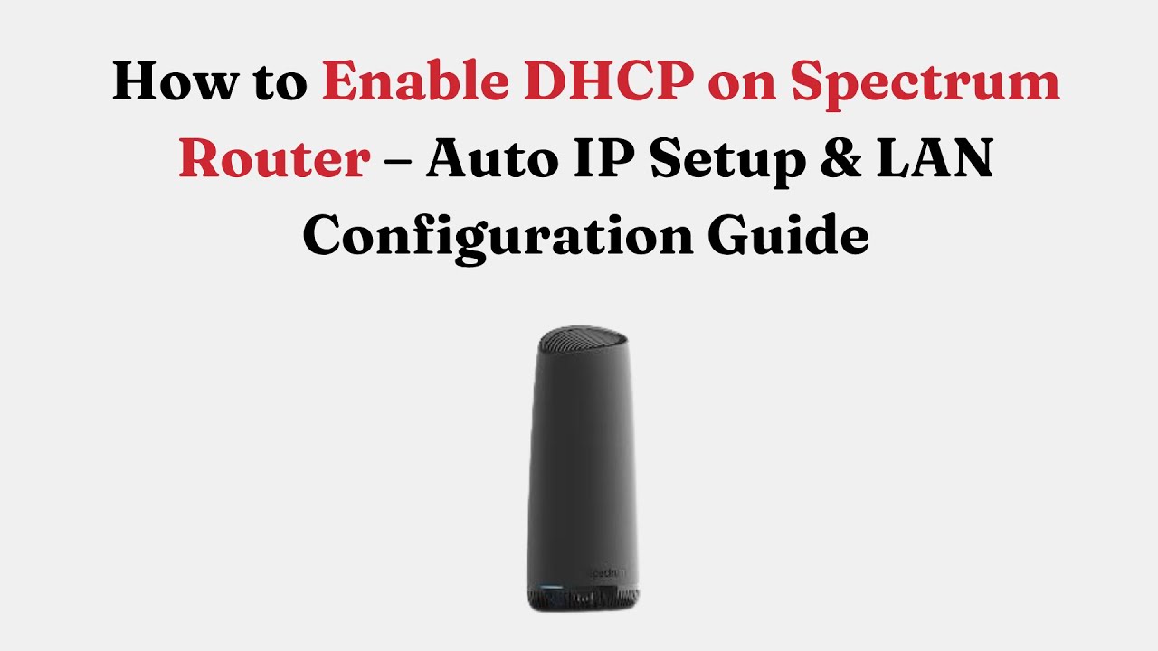 How to Enable DHCP on Spectrum Router – Auto IP Setup & LAN ...