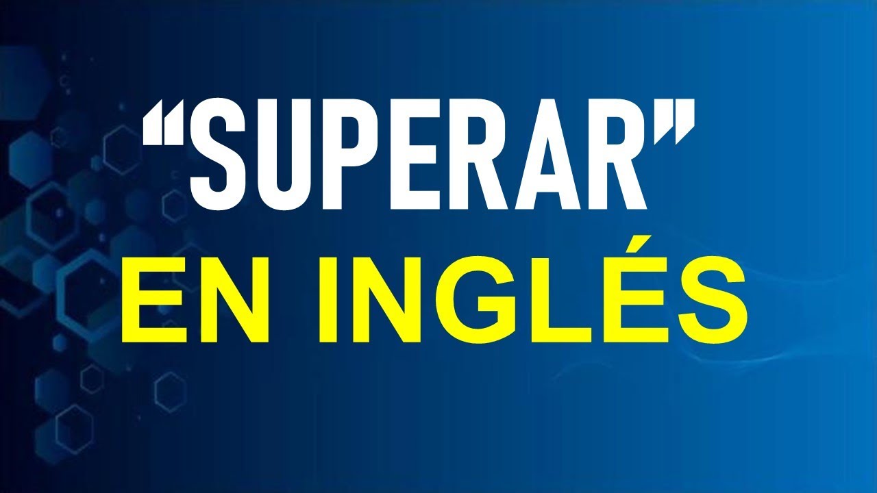 CONOCE la forma de expresar "SUPERAR" en INGLÉS EN TODAS SUS FORMAS ...