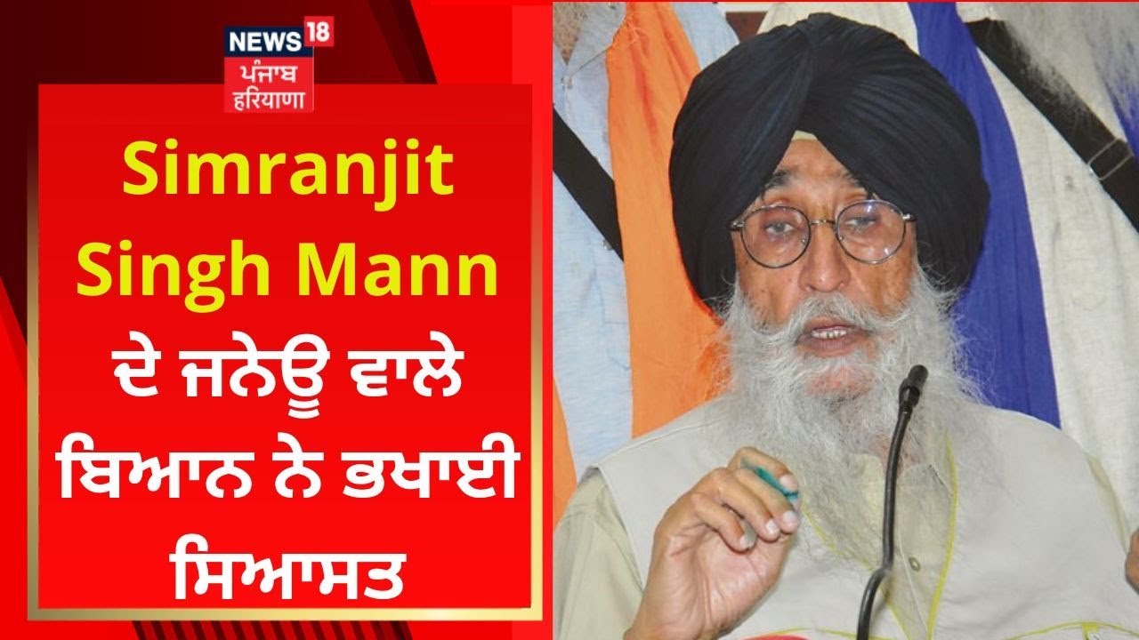 Simranjit Singh Mann ਦੇ ਜਨੇਊ ਵਾਲੇ ਬਿਆਨ ਨੇ ਭਖਾਈ ਸਿਆਸਤ | News18 Punjab ...