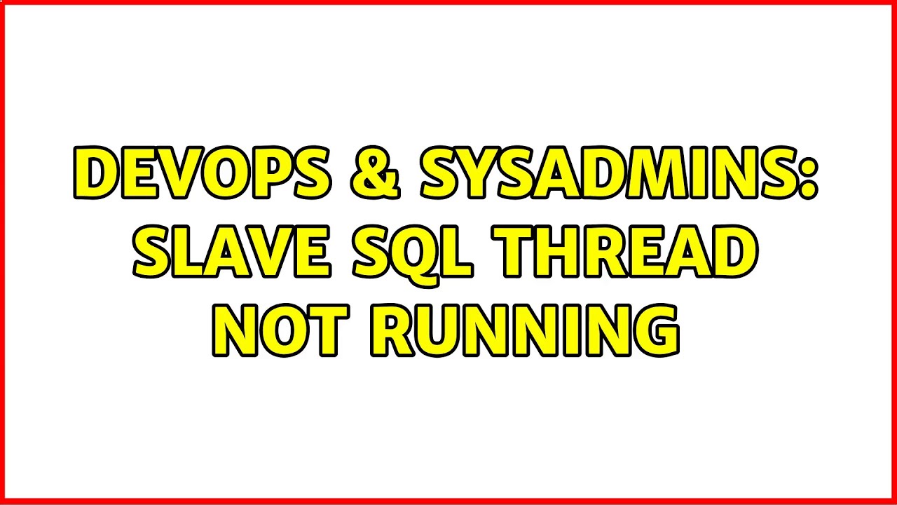 Devops And Sysadmins Slave Sql Thread Not Running 2 Solutions Youtube