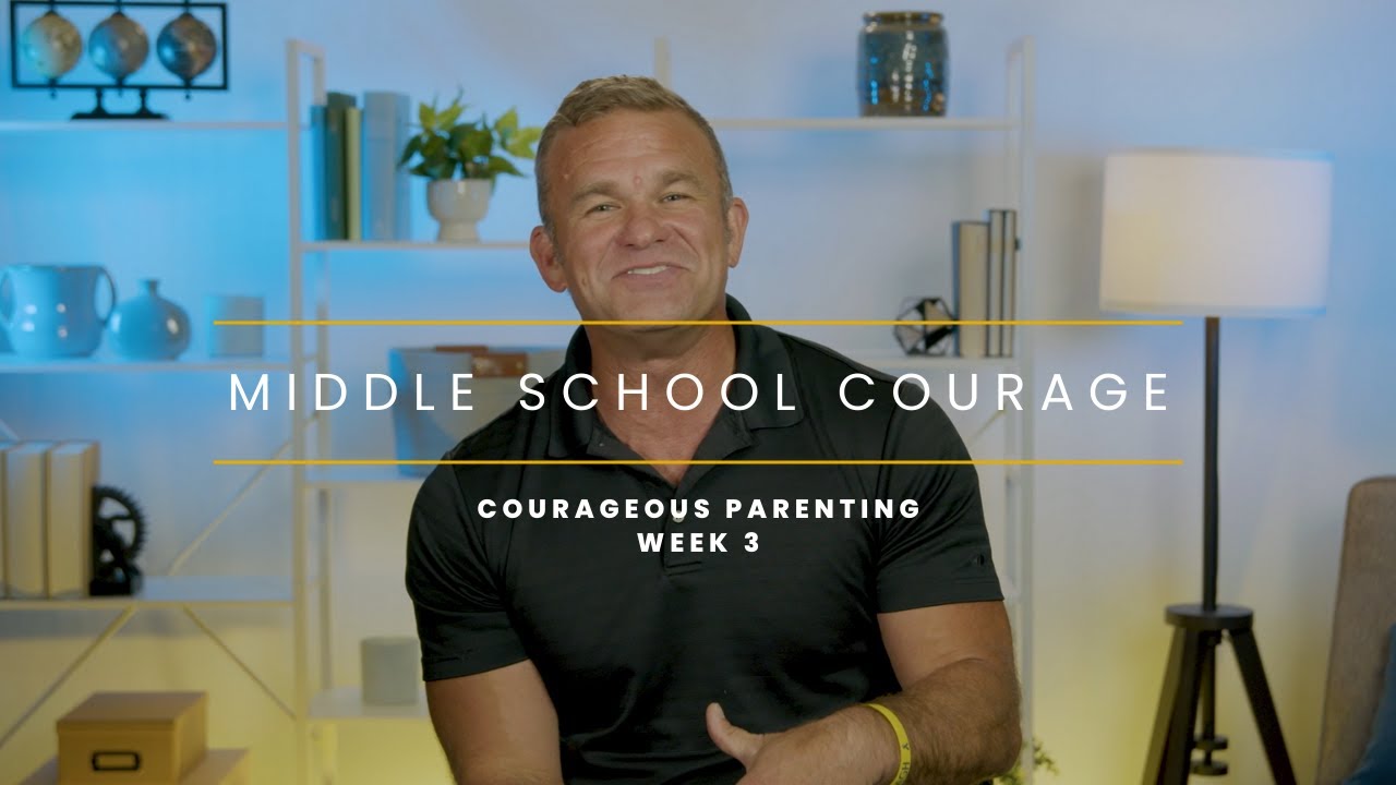 Courage During the Middle School Years | Courageous Parenting (Week 3 ...