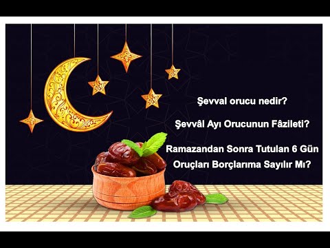 Şevval Orucu ve Fâziletleri nelerdir? Ramazandan Sonra Tutulan 6 Gün Oruçları Borçlarıma Sayılır Mı?