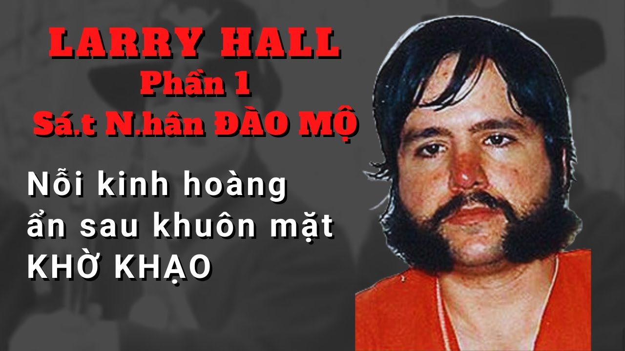 [Larry Hall - phần 1] Vẻ ngoài khờ khạo nhưng Tàn Ác Gian Xảo! - YouTube