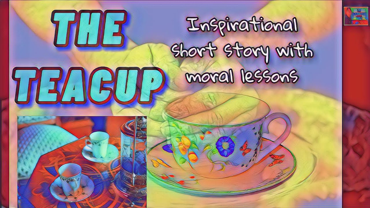 THE TEACUP || Inspirational Short Story || With Moral Lessons about ...