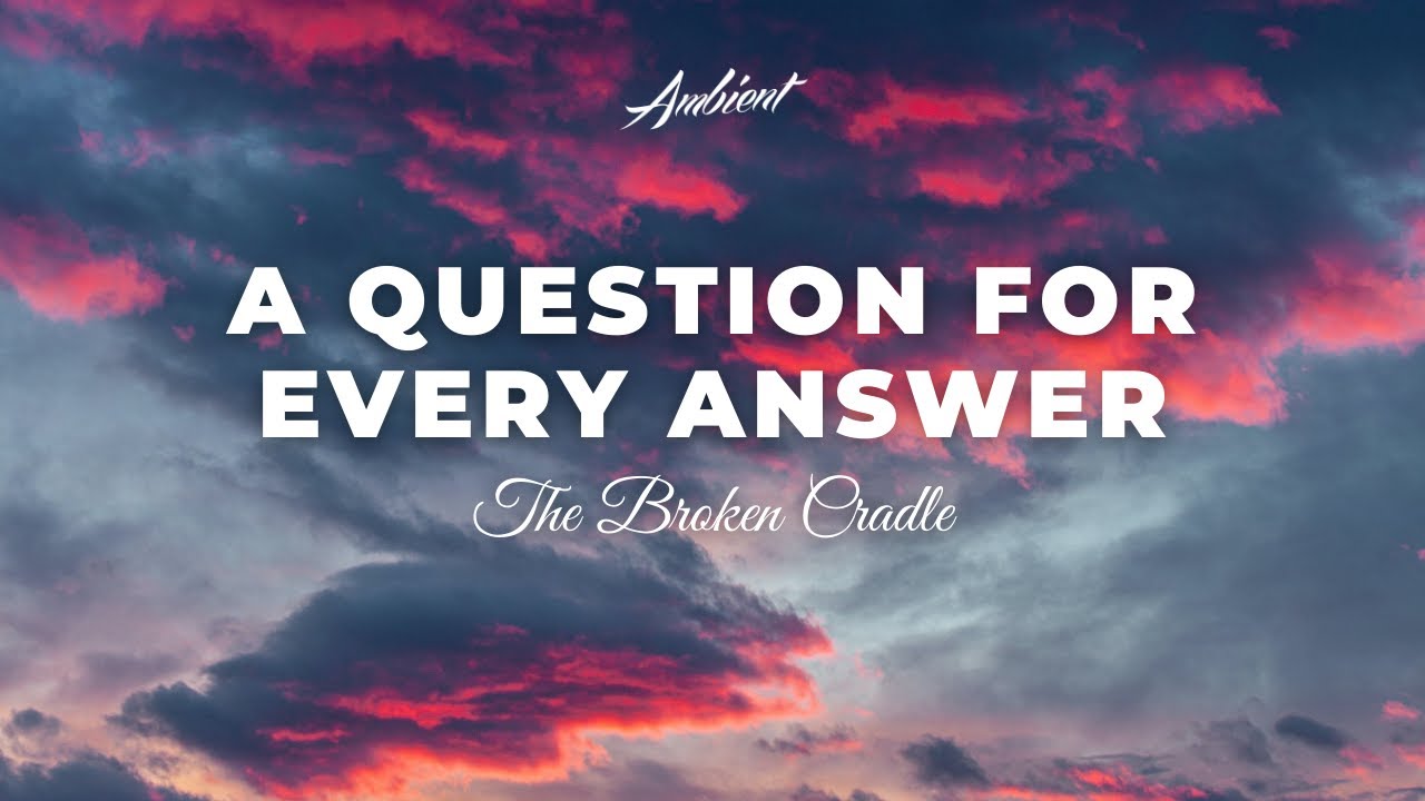 The Broken Cradle - A Question for Every Answer [relaxing ambient piano ...