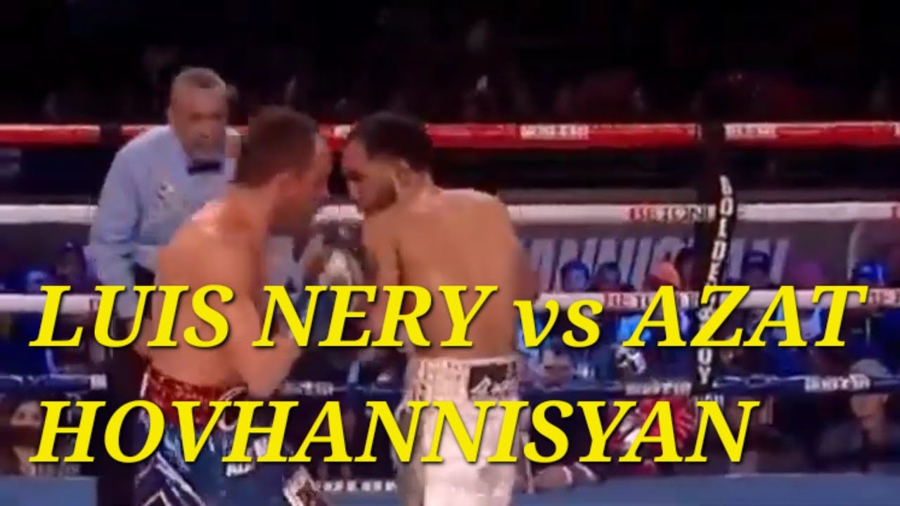9 ROUNDS TKO LUIS NERY Vs AZAT HOVHANNISYAN BOXING FIGHT - YouTube