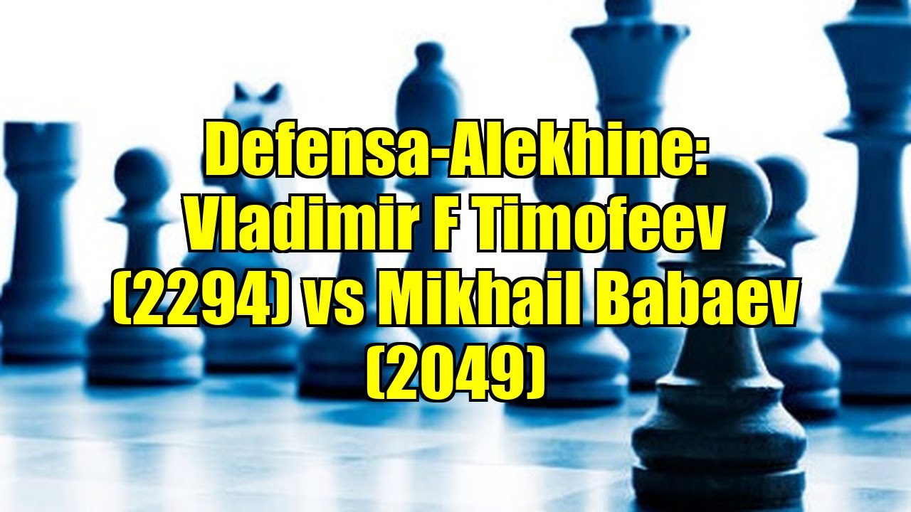 Defensa-Alekhine: Vladimir F Timofeev (2294) vs Mikhail Babaev (2049 ...