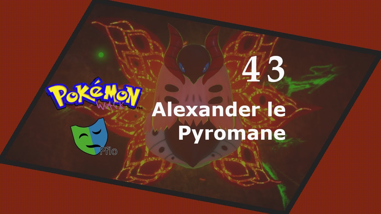 Pokémon Wack Version 43 - Alexander le Pyromane - YouTube