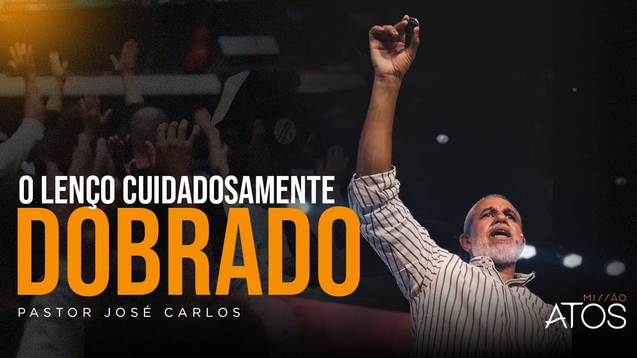 O LENÇO CUIDADOSAMENTE DOBRADO | PR. JOSÉ CARLOS | DOMINGO | 18H | 06 ...