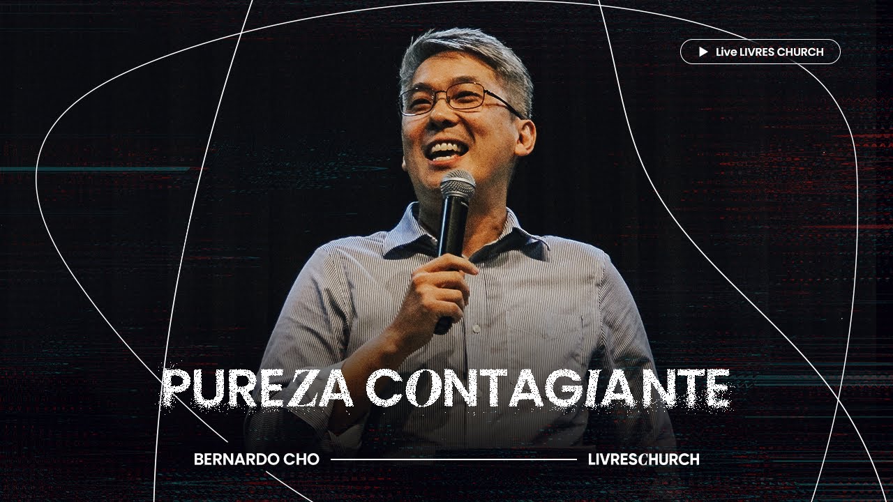 PUREZA CONTAGIANTE | Bernardo Cho | Livres Church - YouTube