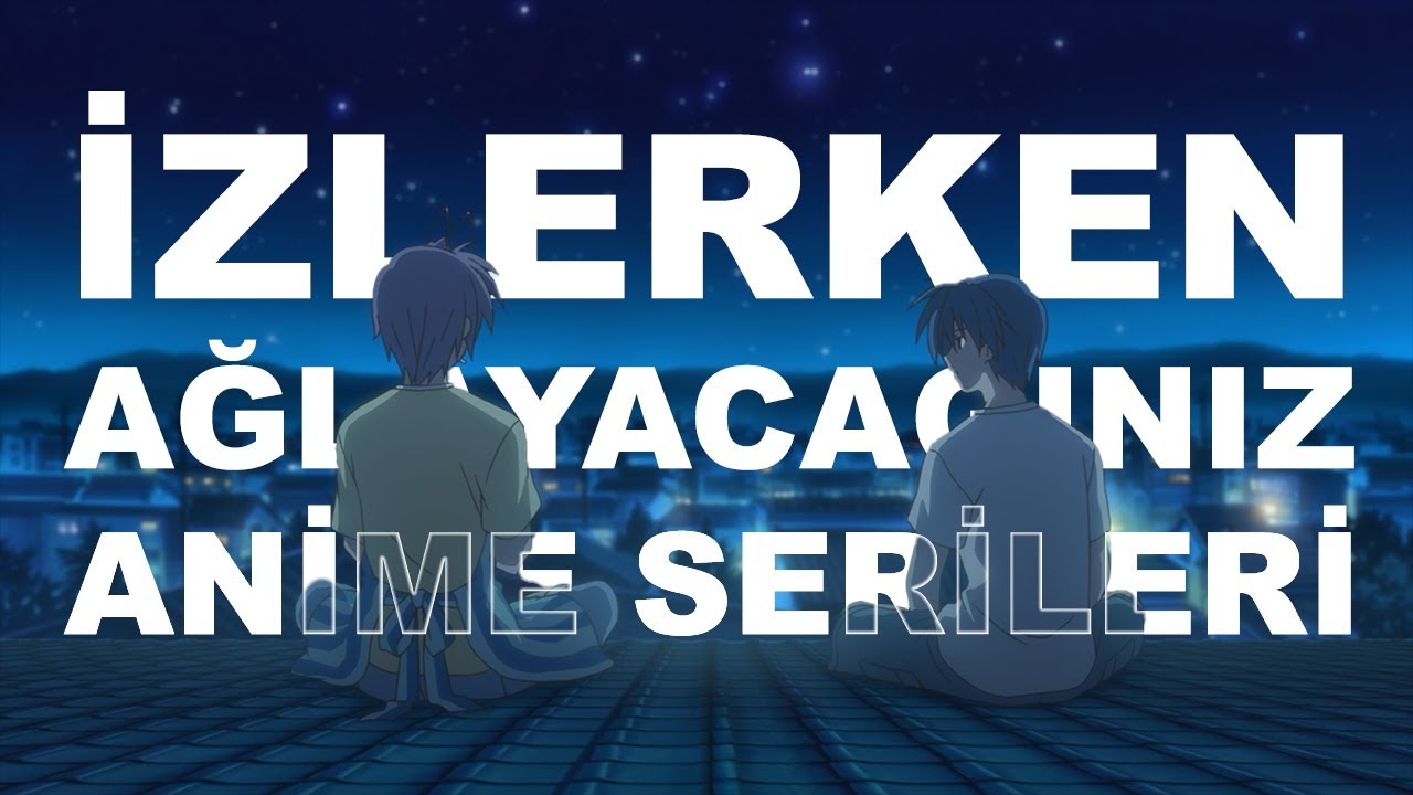 İZLERKEN AĞLAYACAĞINIZ ANİME SERİLERİ - YouTube
