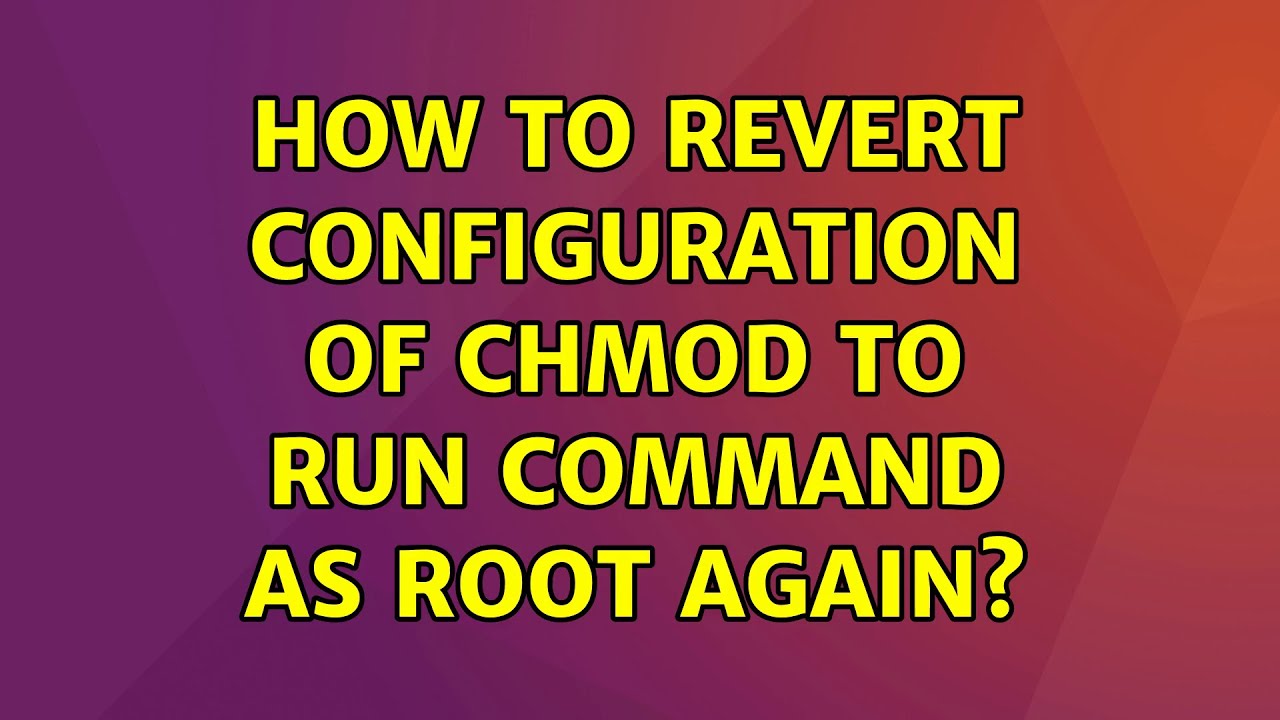 Ubuntu: How to revert configuration of chmod to run command as root ...