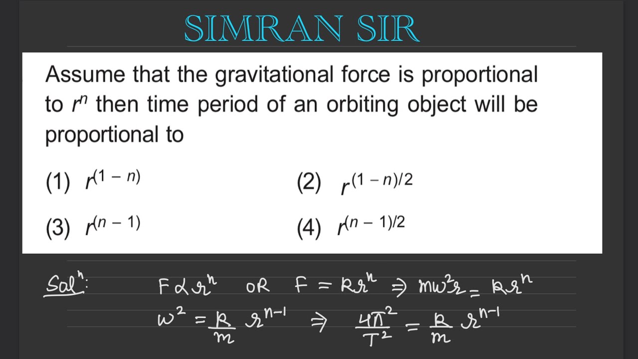 Q13D Assume that the gravitational force is proportional to r to the power n then time period of ...