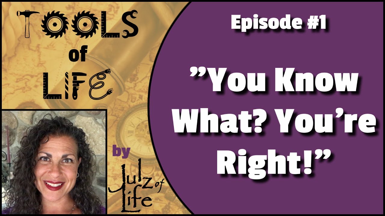 Tools of Life by Julz of Life #1 - "You Know What? You're Right!" - YouTube