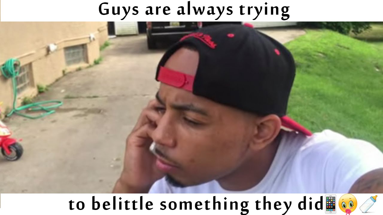 guys are always trying to belittle something they did - YouTube