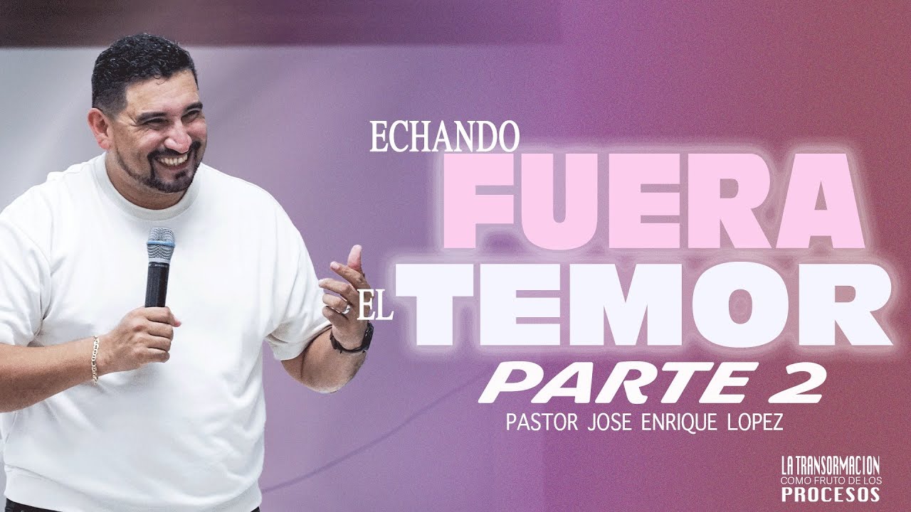 Echando Fuera el Temor Parte 2 - Pastor Jose Enrique Lopez - YouTube