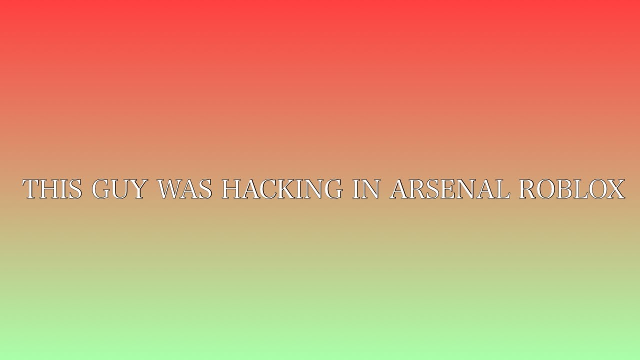 THIS GUY WAS HACKING IN ARSENAL ROBLOX - YouTube