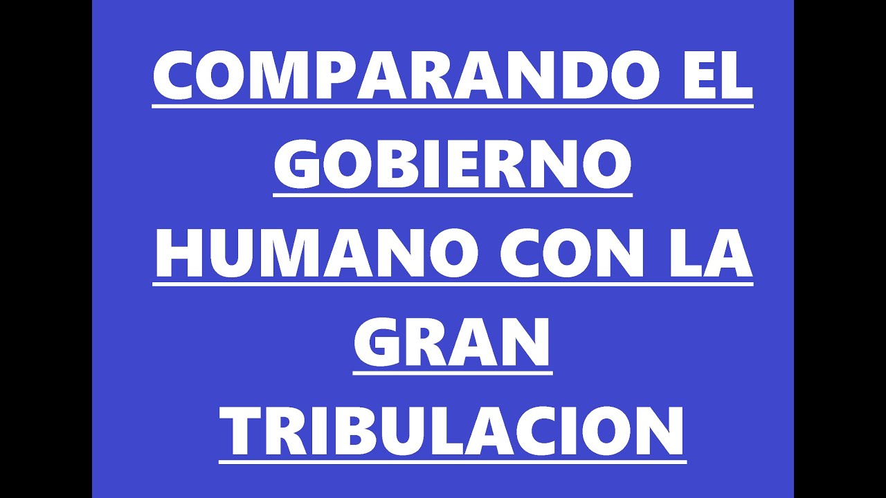 COMPARANDO EL GOBIERNO HUMANO CON LA GRAN TRIBULACION - YouTube