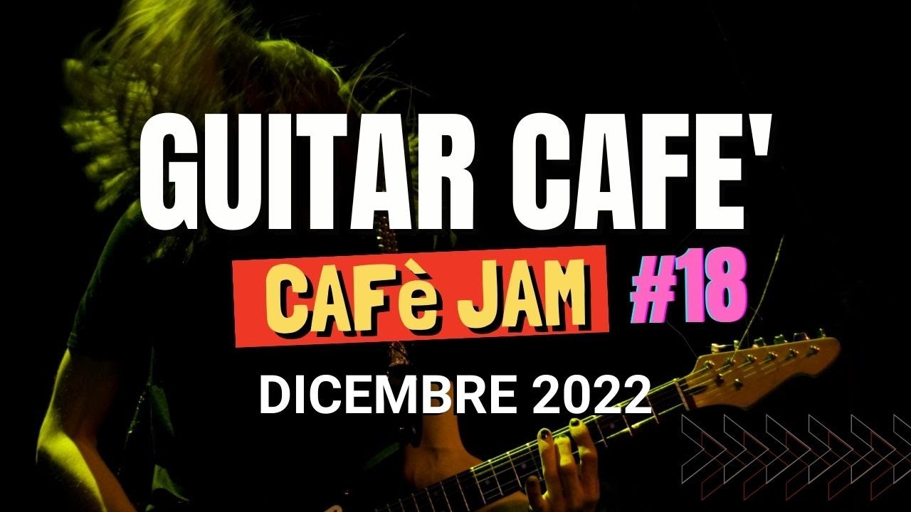 Cafè Jam #18 - La Jam Session del Guitar Cafè (Dicembre 2022) - YouTube