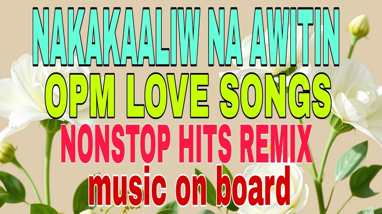 NAKAKAALIW NA AWITIN//OPM LOVE SONGS//NONSTOP HITS REMIX#musiconboard ...