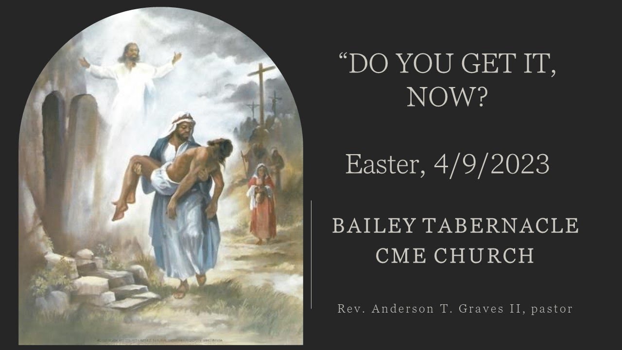 April 9, 2023 "DO YOU GET IT NOW?": Easter at Bailey Tabernacle CME ...