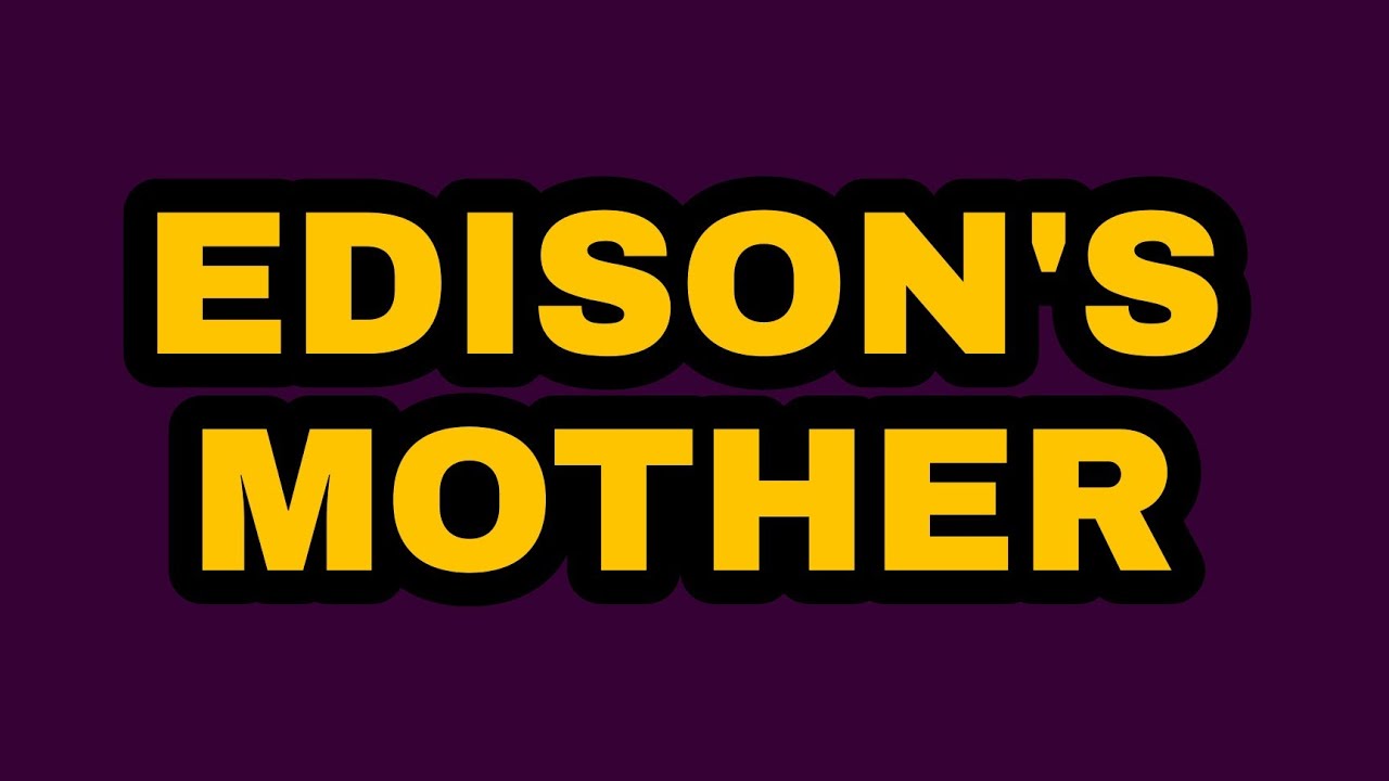 THE FEELINGS OF EDISON'S MOTHER. - YouTube